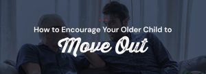 Encouraging Your Adult Child to Move Out | Tips For Parents